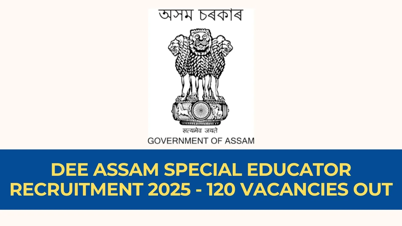 DEE Assam Special Educator Recruitment 2025: 120 Vacancies, Eligibility ...
